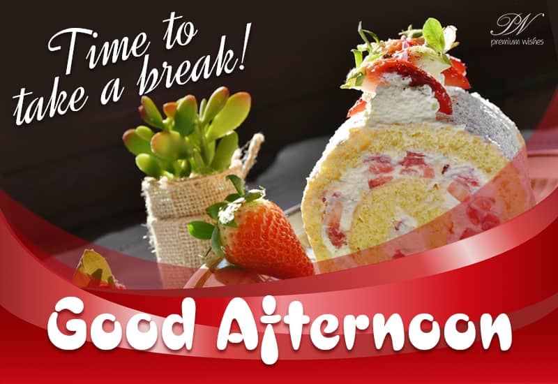 Good Afternoon - Time to take a sumptuous break - Premium Wishes