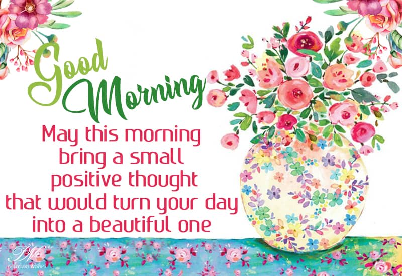 Good Morning - May this morning bring a small positive thought that ...