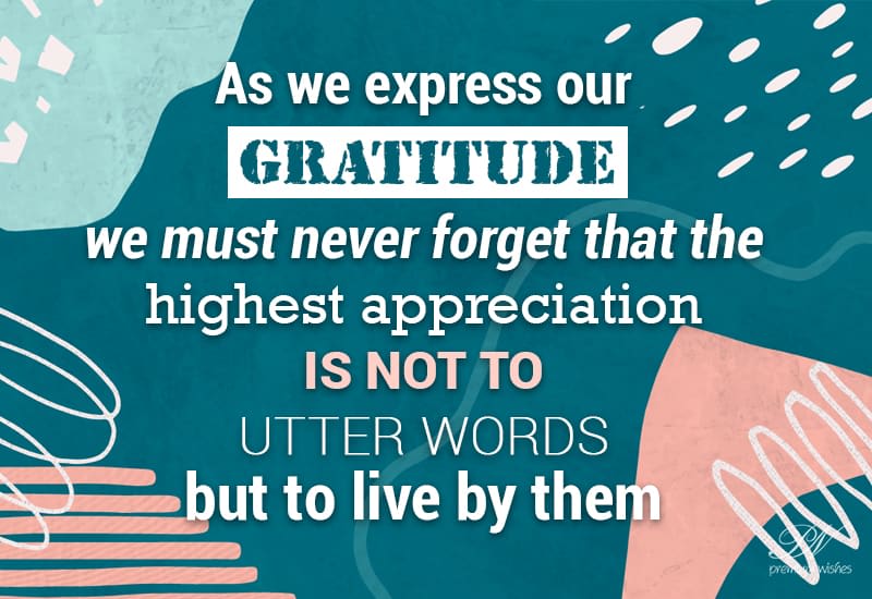 As we express our gratitude we must never forget that the highest ...
