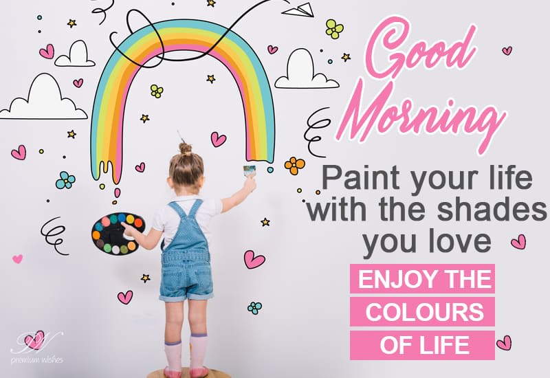 Good Morning - Paint your life with the shades you love - Enjoy the ...