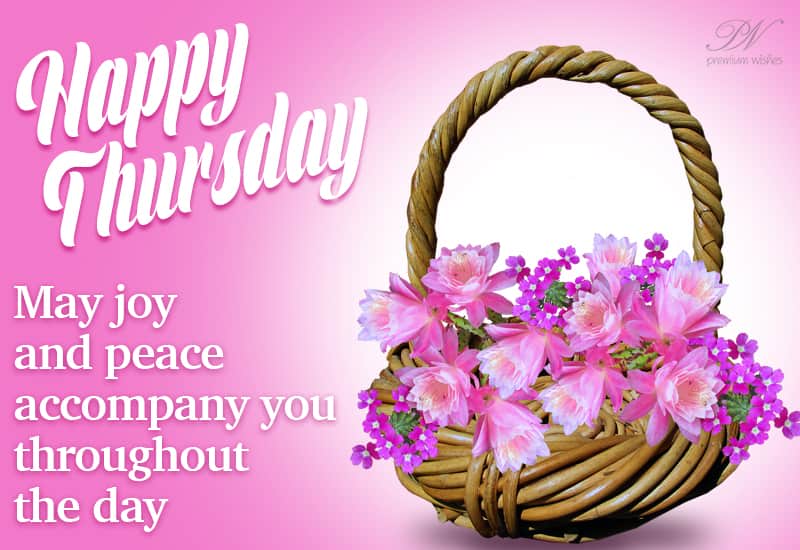 Happy Thursday - May joy and peace accompany you throughout the day ...
