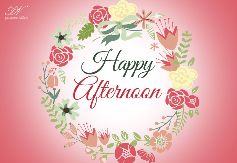 Happy Afternoon - Have a beautiful noon today - Premium Wishes