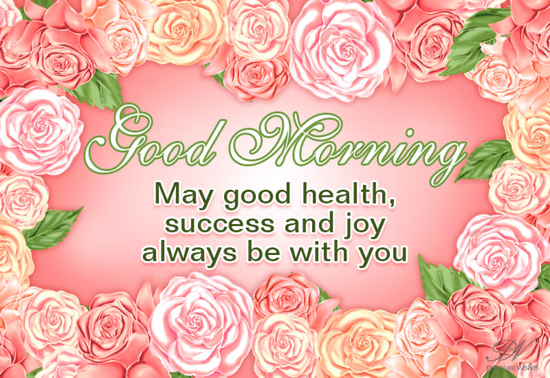 Good Morning - May good health, success and joy always be with you ...