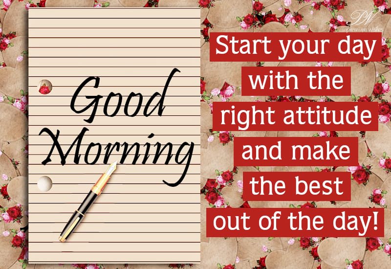 Good Morning - Start your day with the right attitude and make the best ...
