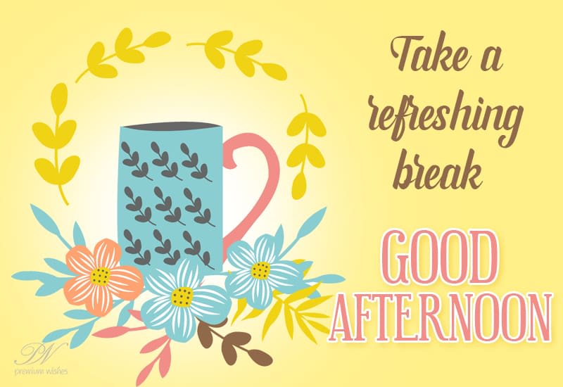 Take a refreshing break - Good Afternoon Friends - Premium Wishes