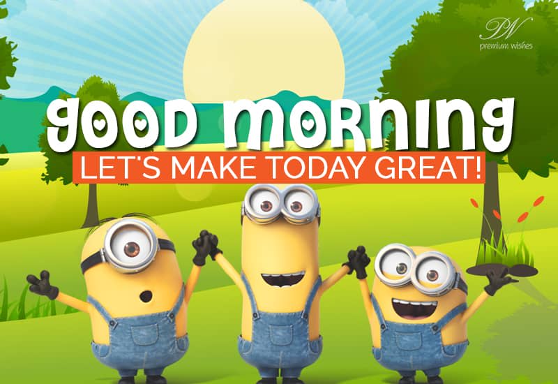 Good Morning - Let us make today great - Premium Wishes