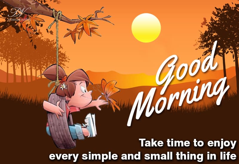 Good Morning - Take time to enjoy every simple and small things in life ...