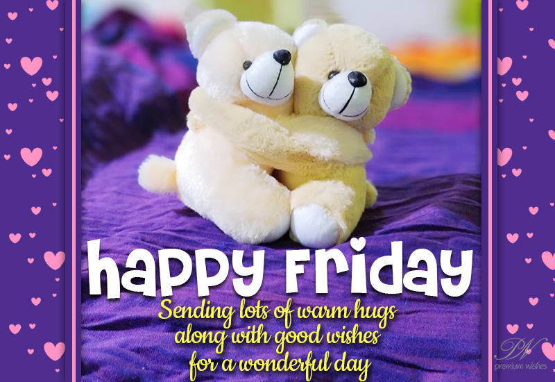 Happy Friday - Sending lots of warm hugs along with good wishes for a ...