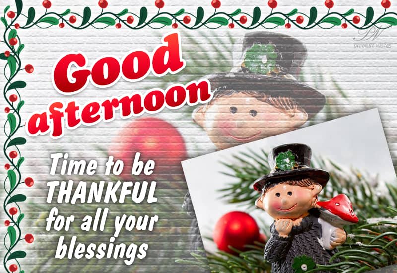 Good Afternoon - Time to be Thankful for all your blessings - Premium ...