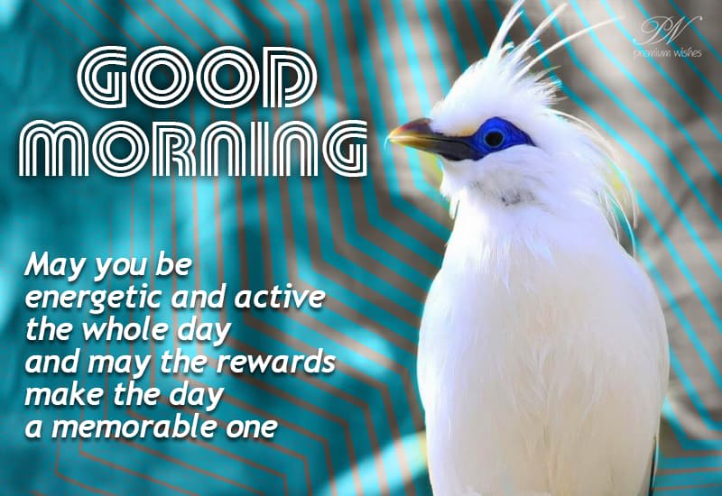 Good Morning - May you be energetic and active the whole day and may ...