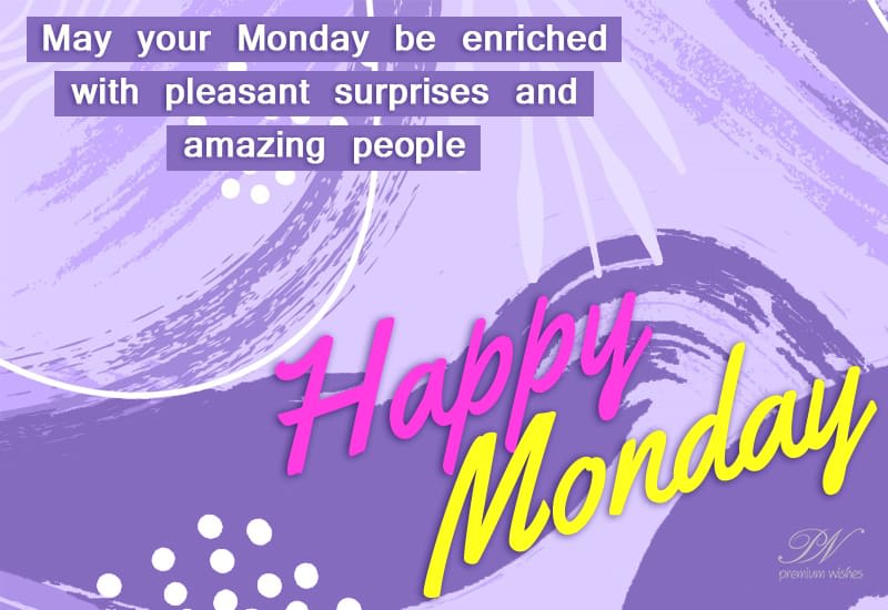 Happy Monday - May your Monday be enriched with pleasant surprises and ...