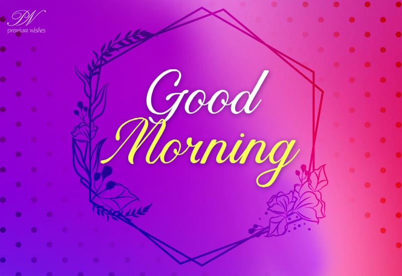 Good Morning - Savour the morning colours - Premium Wishes