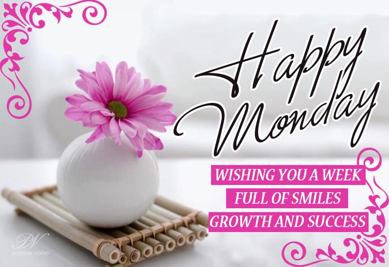 Happy Monday - Wishing you have a week full of smiles, growth and ...
