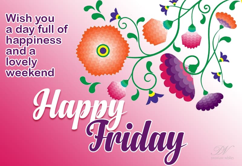 Happy Friday - Wish you a day full of happiness and a lovely weekend ...