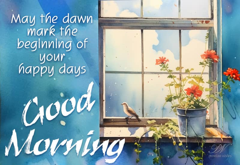 Good Morning - May the dawn mark the beginning of your happy days ...
