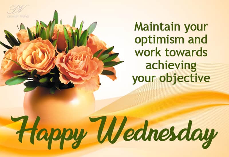 Maintain your optimism and work towards achieving your objective ...