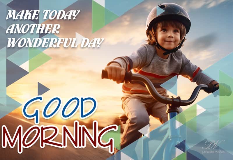 Make today another wonderful day - Good Morning - Premium Wishes