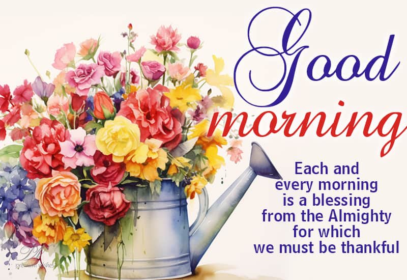 Good Morning - Each and every morning is a blessing from the Almighty ...