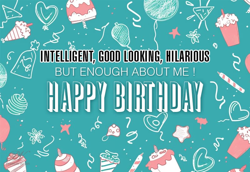 Intelligent, Good Looking, Hilarious but enough about me - Happy ...