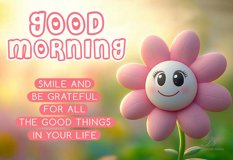Good Morning - Wishing you a morning as cheerful as your smile ...