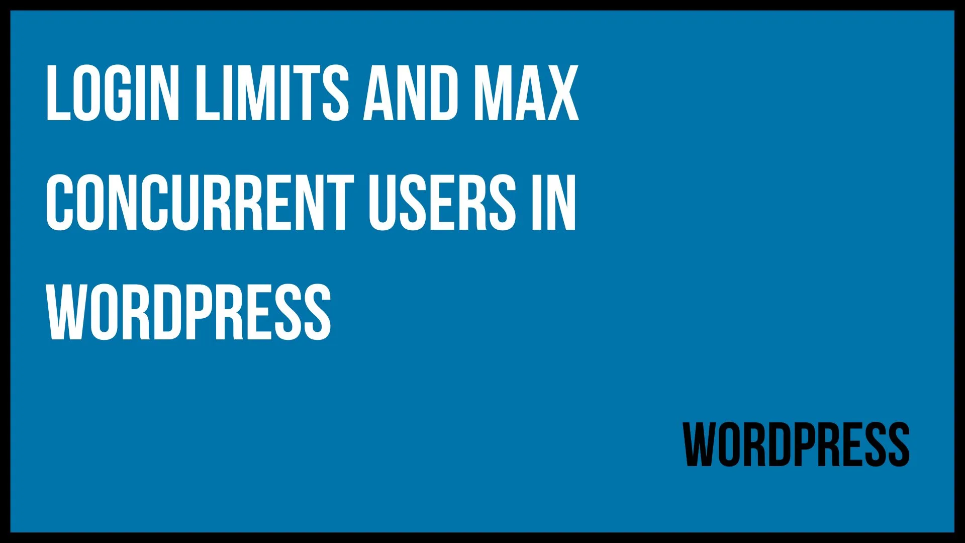 Login Limits and Max Concurrent In WordPress - Problem Solver