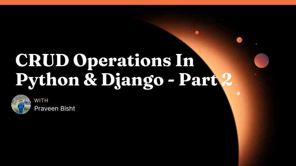 CRUD Operations In Python & Django - Part 2 | Praveen Bisht CRUD Operations In Python & Django - Part 2 | Praveen Bisht