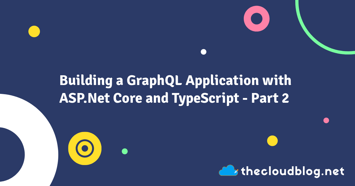 Building a GraphQL Application with ASP.Net Core and TypeScript - Part ...