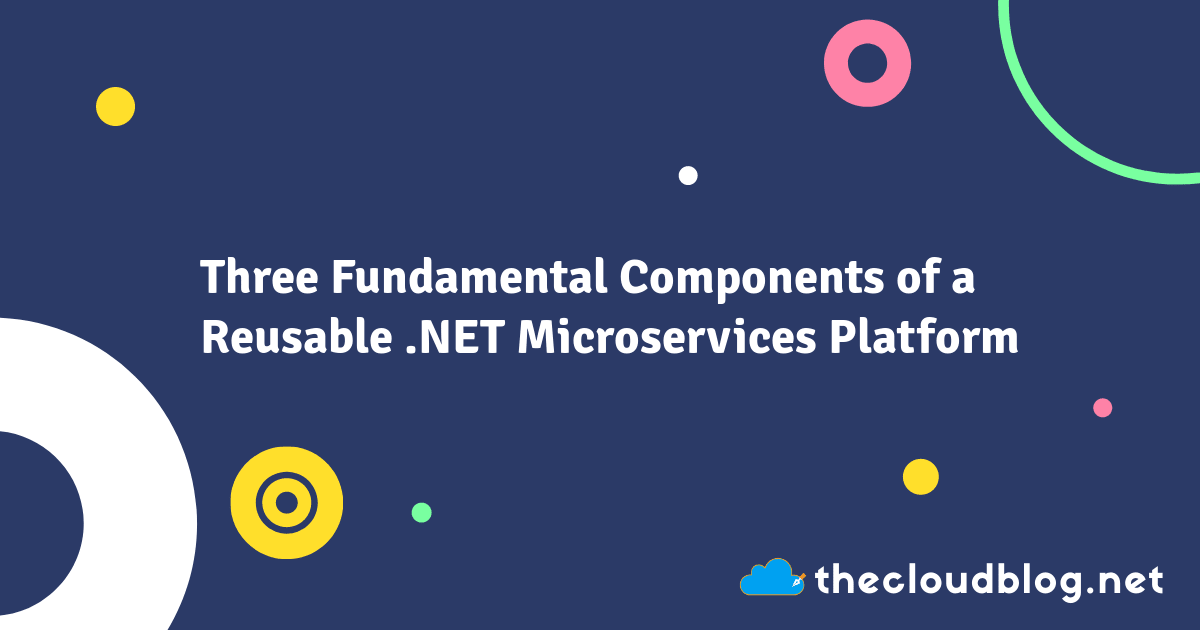 Three Fundamental Components of a Reusable .NET Microservices Platform ...
