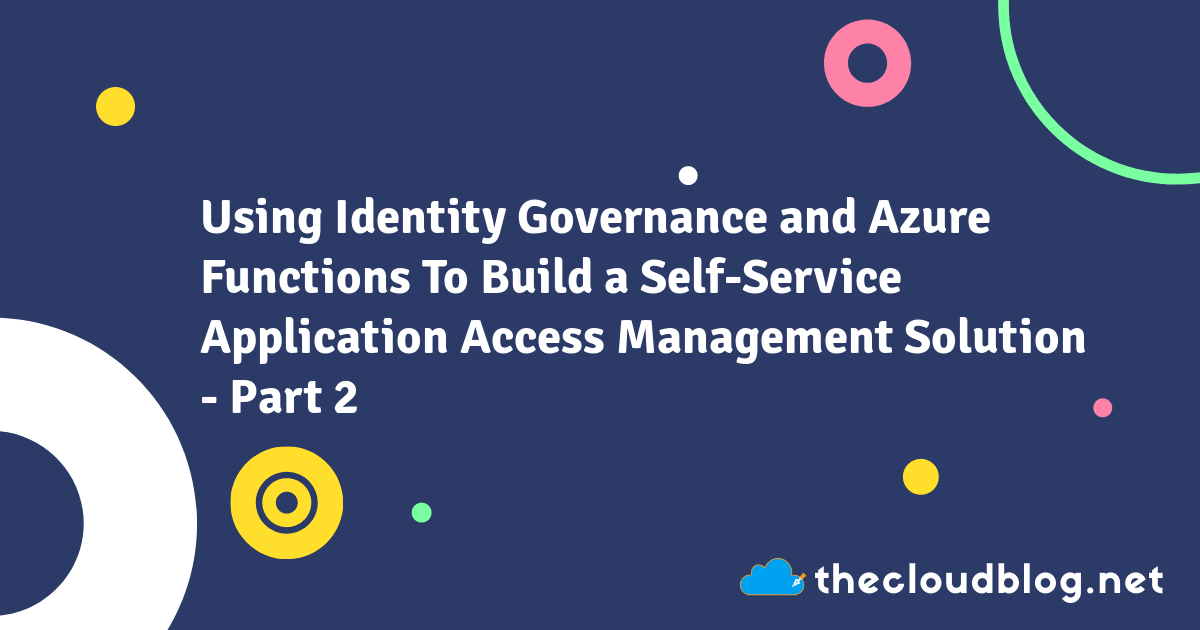 Using Identity Governance and Azure Functions To Build a Self-Service ...