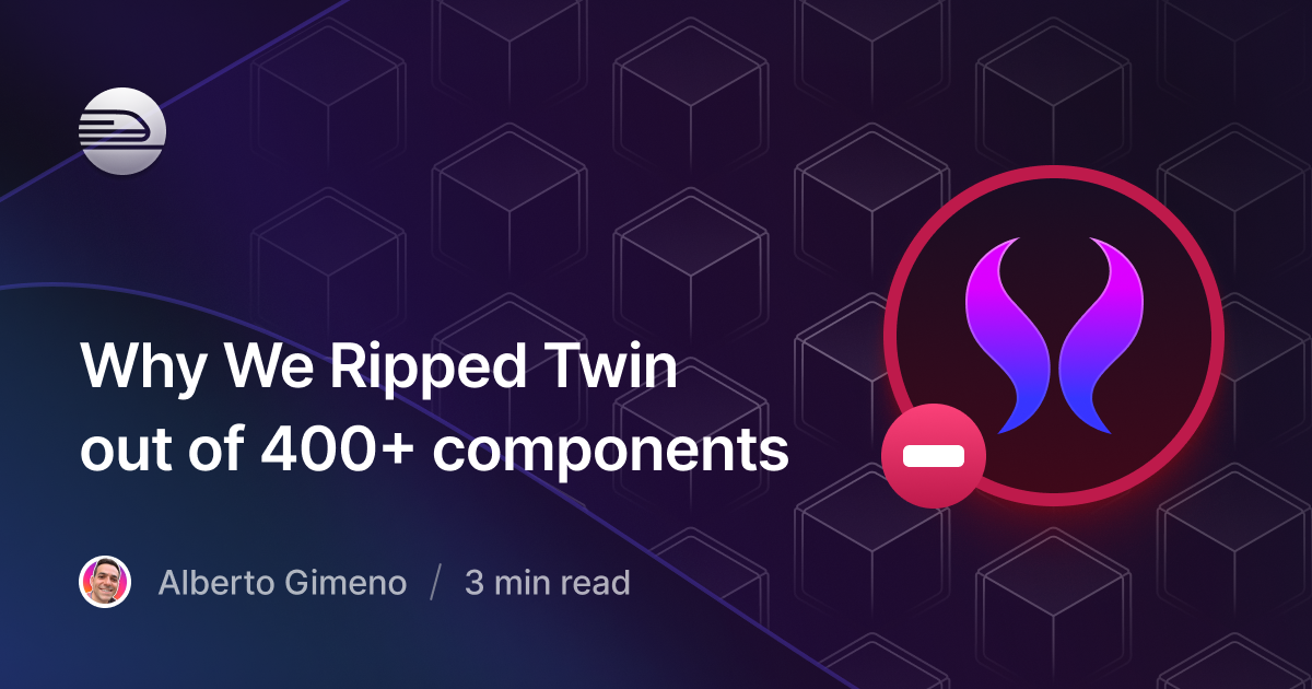 Why We Ripped Twin out of 400+ Components Why We Ripped Twin out of 400+ Components