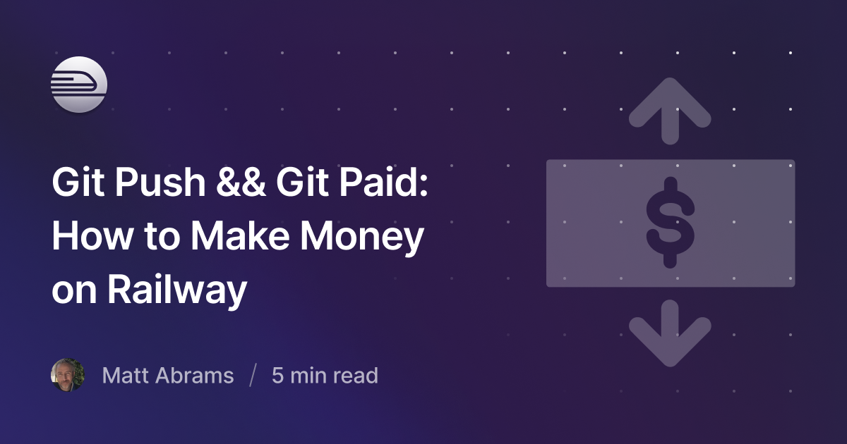 GIT PUSH && GET PAID: How to Make Money on Railway