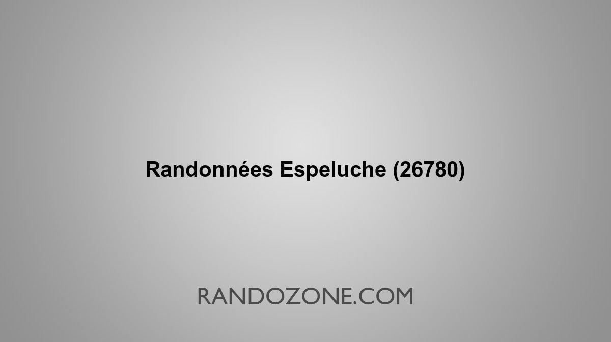 Randonnées Espeluche 26780 Topos et tracés GPS : les meilleurs itinéraires
