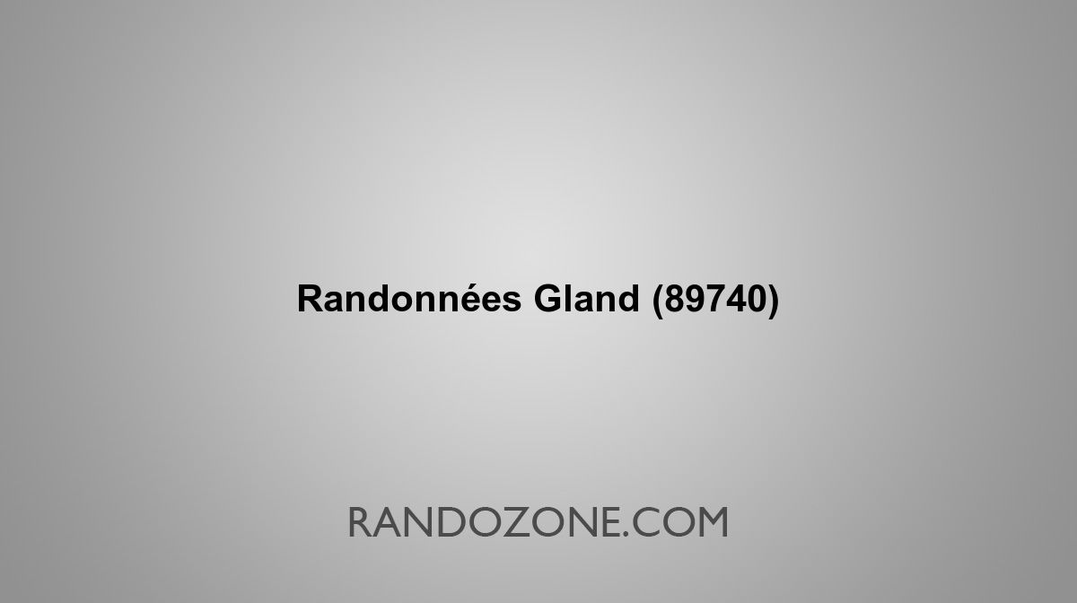 Randonnées Gland 89740 Topos et tracés GPS : les meilleurs itinéraires