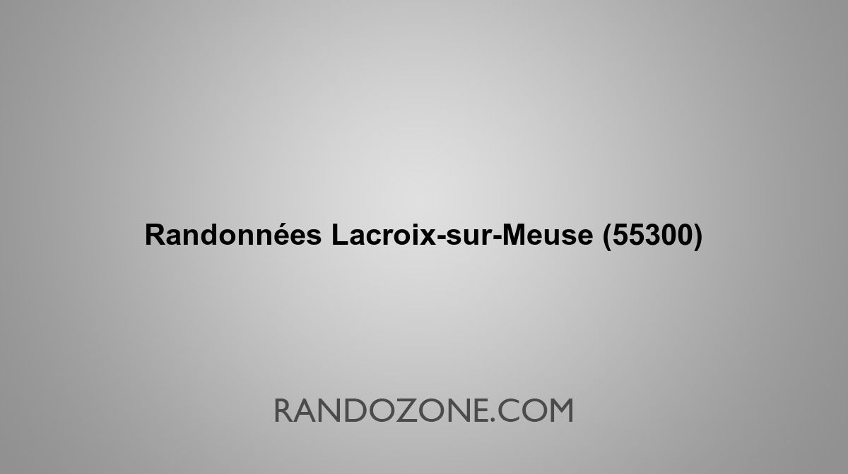 Randonnées Lacroix-sur-Meuse 55300 Topos et tracés GPS : les meilleurs ...
