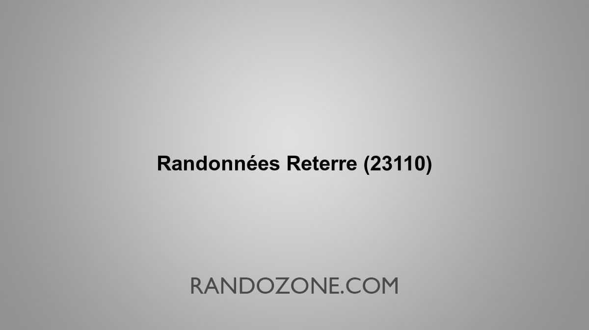 Randonnées Reterre 23110 Topos et tracés GPS : les meilleurs itinéraires