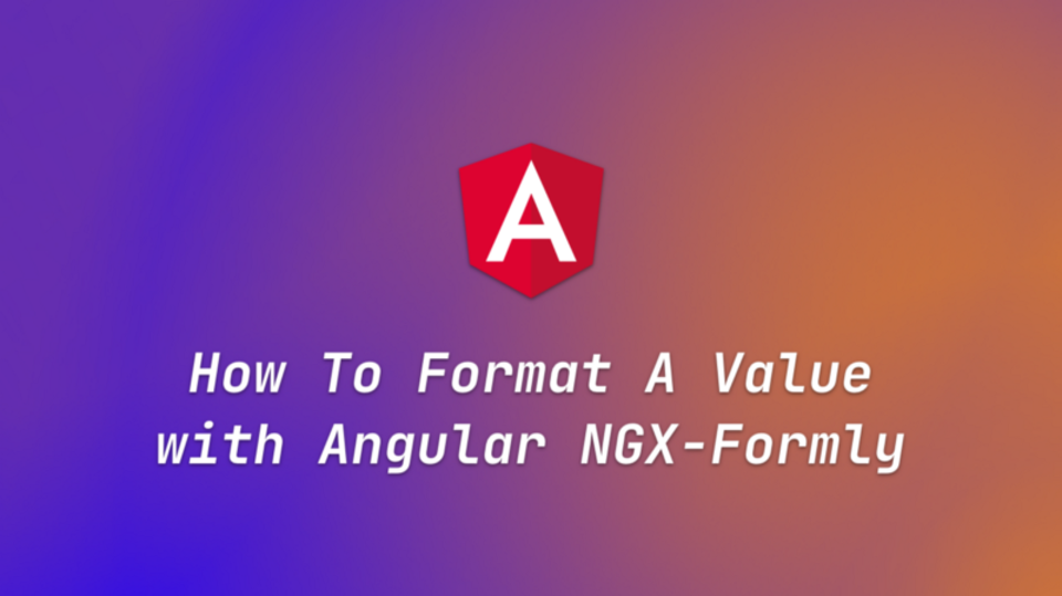 How To Format a Value With Angular NGX-Formly - Dev By RayRay