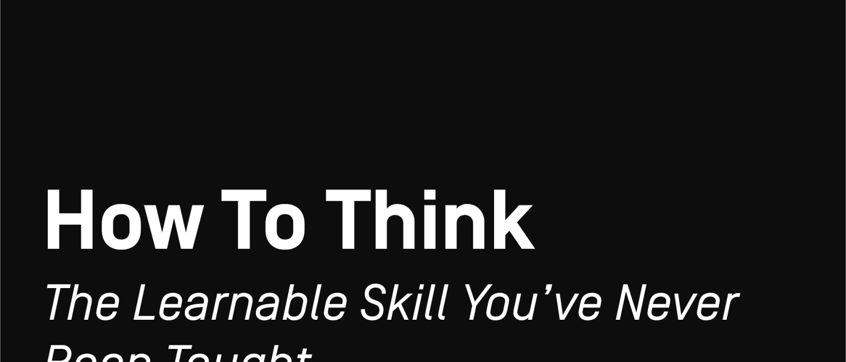 More like: How to Think: The Skill You've Never Been Taught