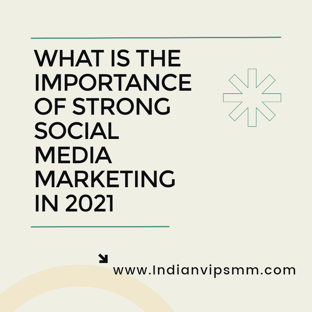 What Is The Importance Of Strong Social Media Marketing In 2021