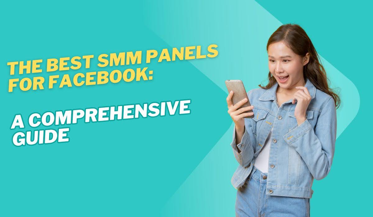 The Best SMM Panels for Facebook: A Comprehensive Guide