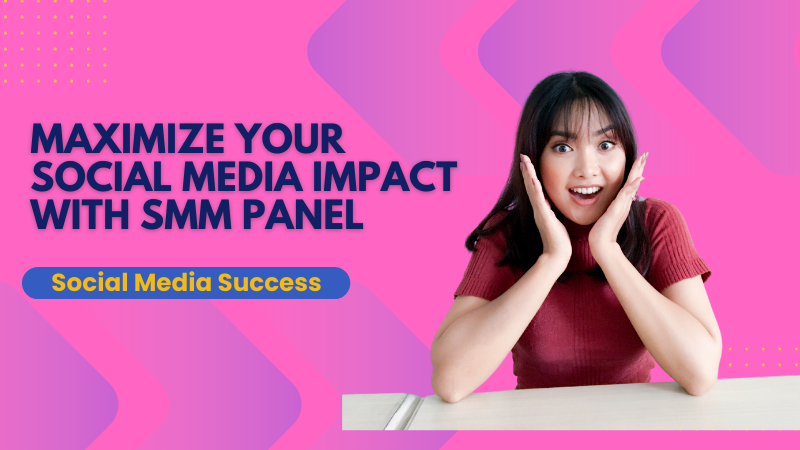 Maximize Your Social Media Impact with SMM Panel
