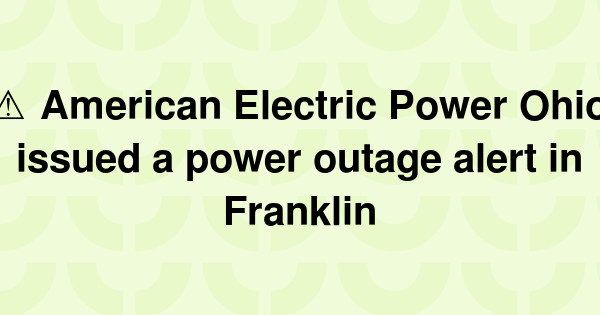 ⚠️ American Electric Power Ohio issued a power outage alert in Franklin ...