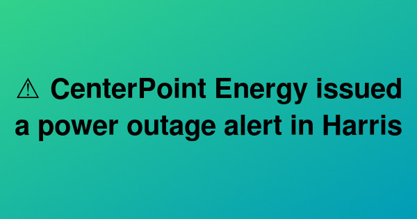⚠️ CenterPoint Energy issued a power outage alert in Harris — Nextdoor