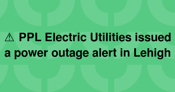 ⚠️ PPL Electric Utilities issued a power outage alert in Lehigh — Nextdoor