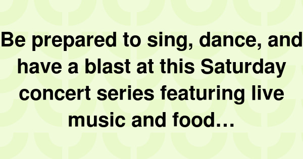 Be prepared to sing, dance, and have a blast at this Saturday concert ...