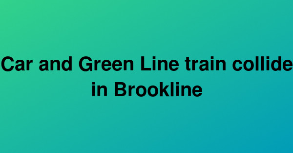 Car and Green Line train collide in Brookline — Nextdoor