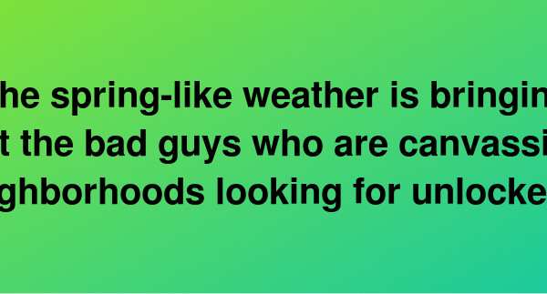 The spring-like weather is bringing out the bad guys who are canvassing ...