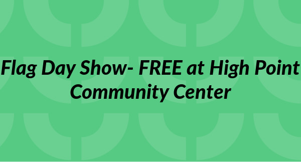 Flag Day Show- FREE at High Point Community Center — Nextdoor