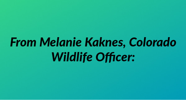From Melanie Kaknes, Colorado Wildlife Officer: — Nextdoor