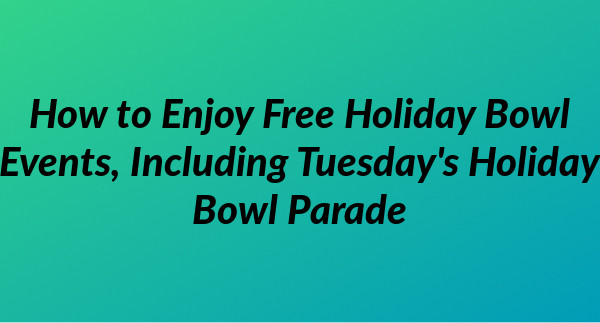 How to Enjoy Free Holiday Bowl Events, Including Tuesday's Holiday Bowl ...