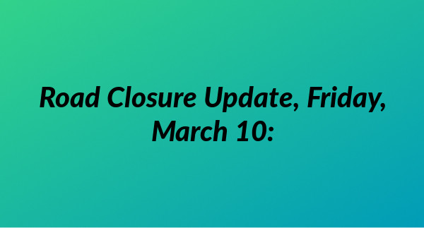 Road Closure Update, Friday, March 10: — Nextdoor